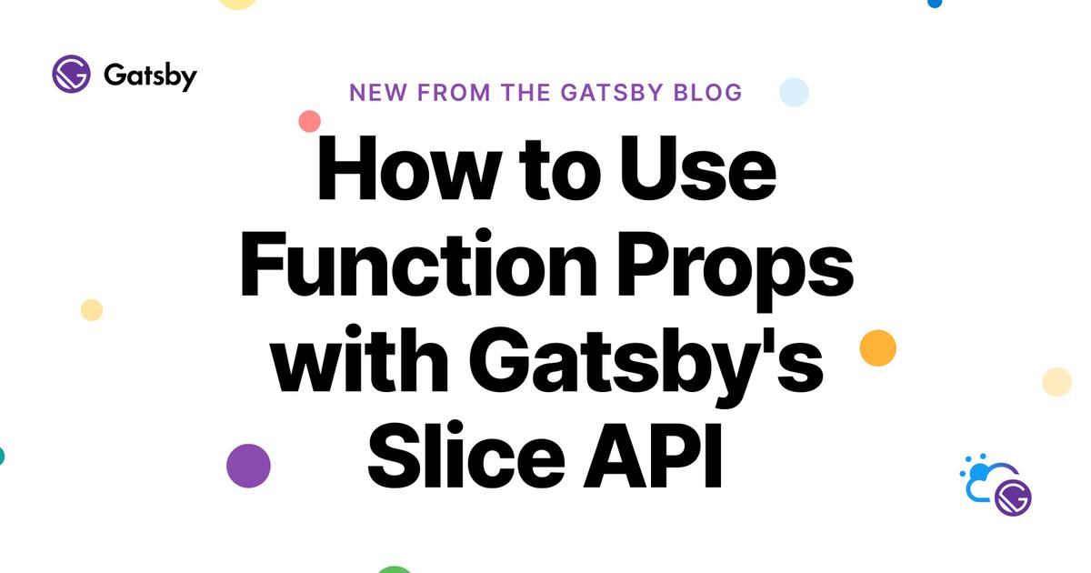 How to Use Function Props with Gatsby’s Slice API | Gatsby How to Use Function Props with Gatsby’s Slice API | Gatsby