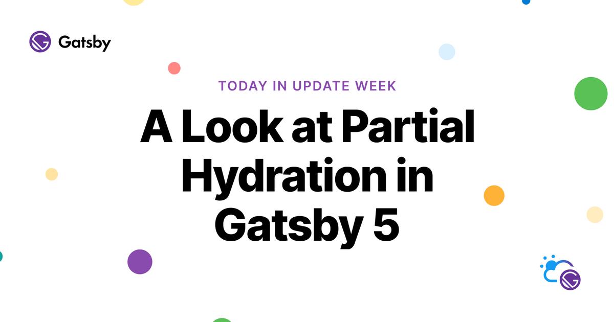 A Look at Partial Hydration in Gatsby 5 | Gatsby
