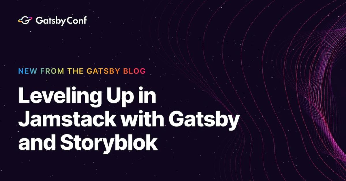 Leveling Up in Jamstack with Gatsby and Storyblok | Gatsby