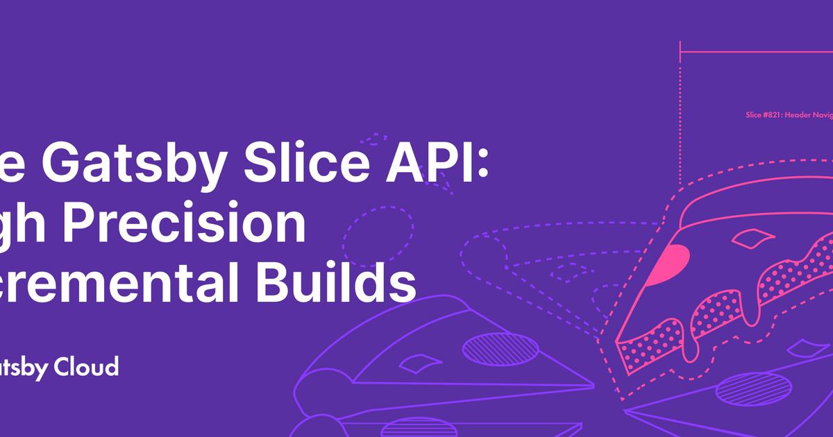 The Gatsby Slice API: High Precision Incremental Builds | Gatsby