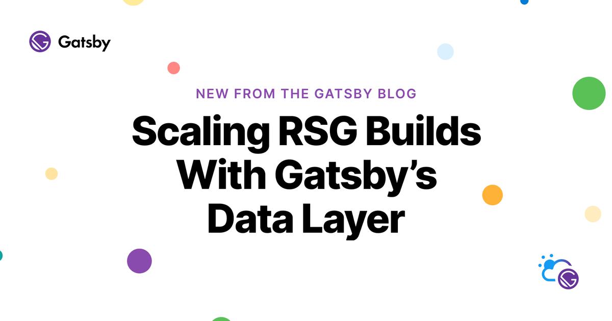Scaling RSG Builds With Gatsby’s Data Layer | Gatsby